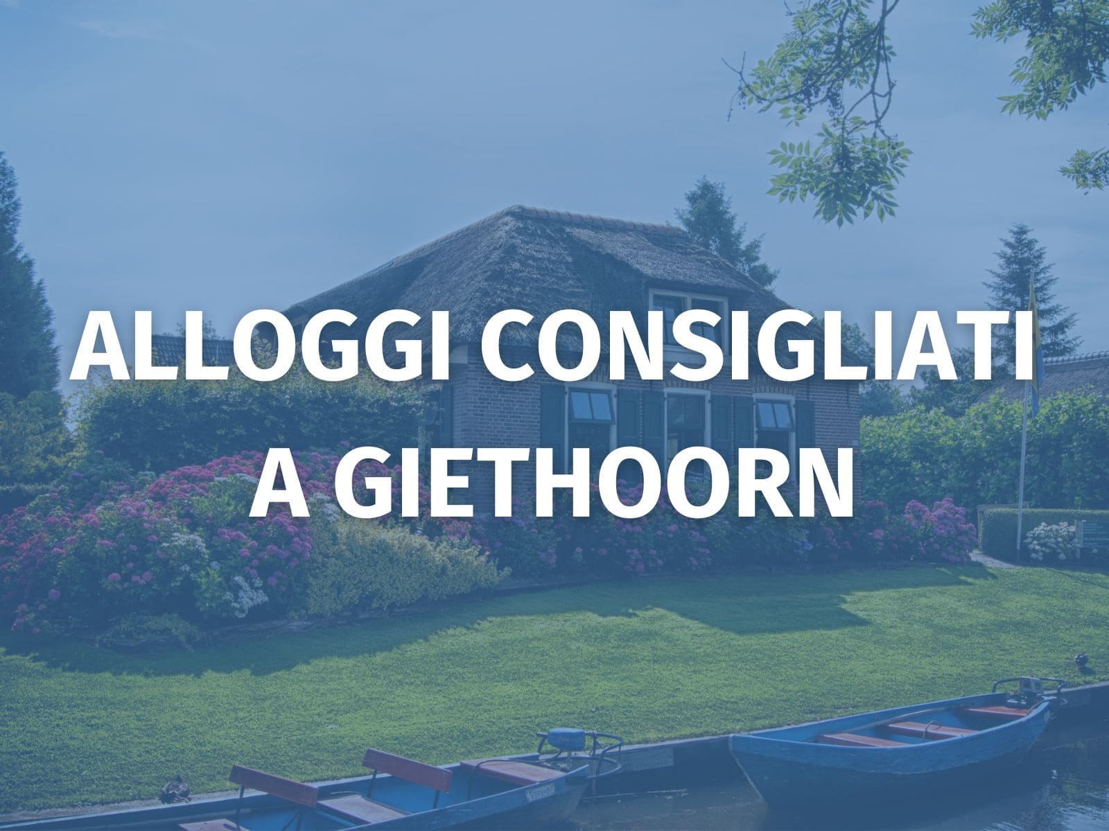 Giethoorn: Cosa Vedere, Come Arrivare, Dove Dormire e Mangiare
